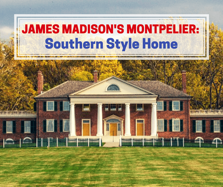 President James Madison’s Montpelier: Distinctive Southern Style